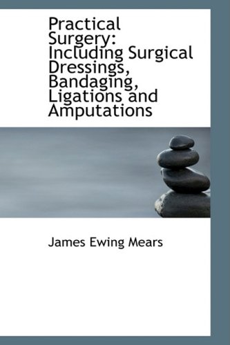 Practical Surgery: Including Surgical Dressings, Bandaging, Ligations ...
