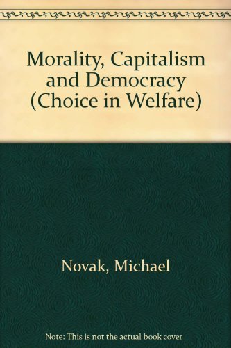 Morality, Capitalism and Democracy (Choice in Welfare): Novak, Michael ...