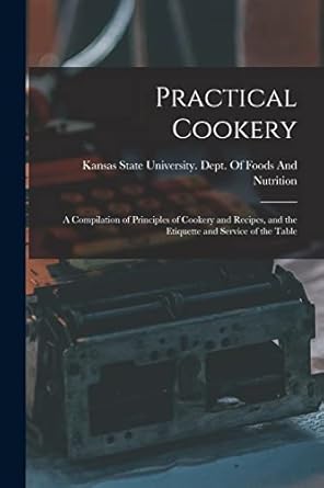 Practical Cookery: A Compilation of Principles of Cookery and Recipes ...