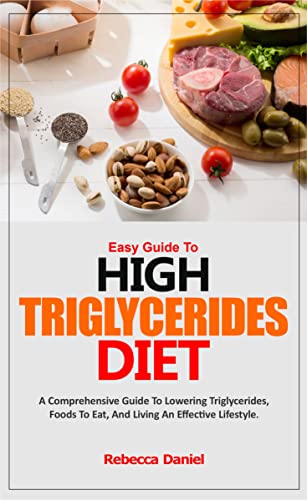 EASY GUIDE TO HIGH TRIGLYCERIDES DIET: A Comprehensive Guide To ...