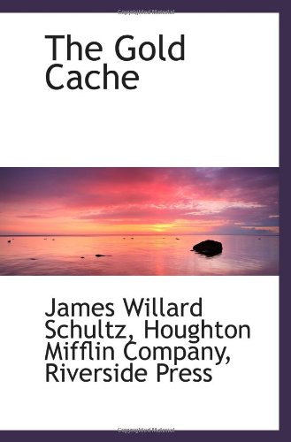 Amazon.com: The Gold Cache: 9781103066360: Schultz, James Willard: Books