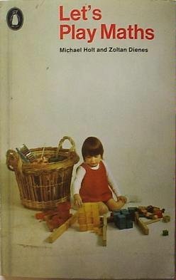 Let's Play Maths (Penguin Handbooks): MICHAEL HOLT AND ZOLTAN DIENES ...