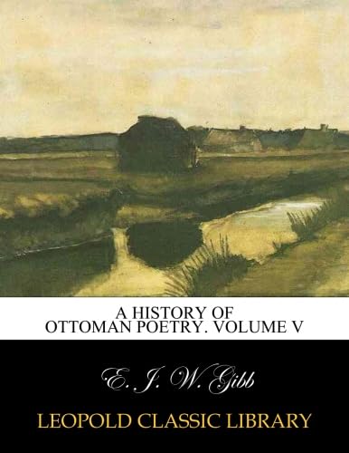 Amazon.com: A history of Ottoman poetry. Volume V: Gibb, E. J. W.: Books