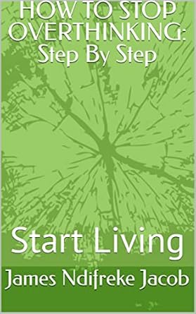 Amazon.com: HOW TO STOP OVERTHINKING: Step By Step: Start Living eBook ...