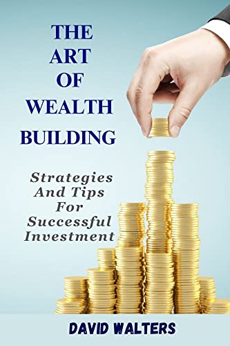 THE ART OF WEALTH BUILDING: Strategies And Tips For Successful ...