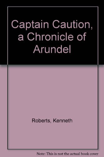 Captain Caution,: A chronicle of Arundel: Roberts, Kenneth Lewis ...