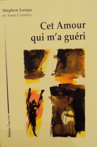 Cet Amour qui m'a guéri. Histoire d'un combattant de la liberté.: Anne ...