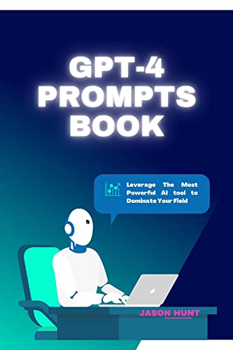 GPT-4 Prompts Book : GPT-4 Prompts to Improve Workflow and Increase Productivity | Leverage The ...