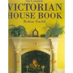 The Complete Victorian House Book by Robin Guild (1989-10-01): Robin ...