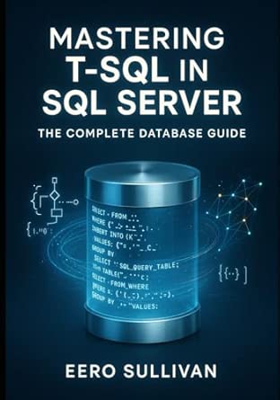 Mastering T-SQL in SQL Server: The Complete Database Guide: Query ...