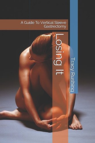 Losing It: A Guide To Vertical Sleeve Gastrectomy: Rushing, Tracy: 9781973519430: Amazon.com: Books