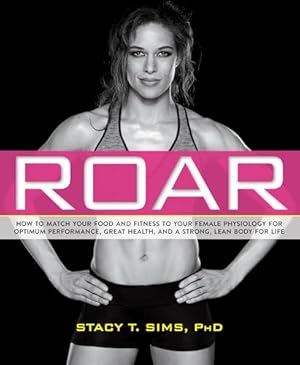 ROAR, Revised Edition: Match Your Food and Fitness to Your Unique Female Physiology for Optimum ...