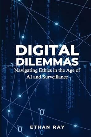 Digital Dilemmas: Navigating Ethics in the Age of AI and Surveillance ...