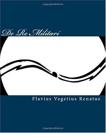 De Re Militari: AthenianArts.Com: Renatus, Flavius Vegetius ...