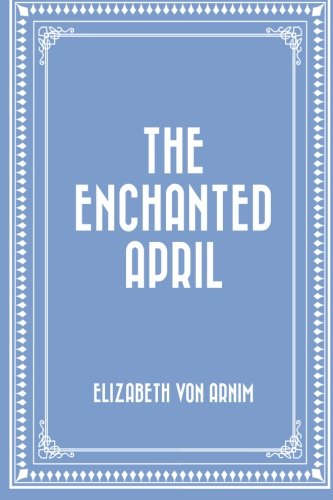 The Enchanted April: von Arnim, Elizabeth: 9781522888727: Amazon.com: Books