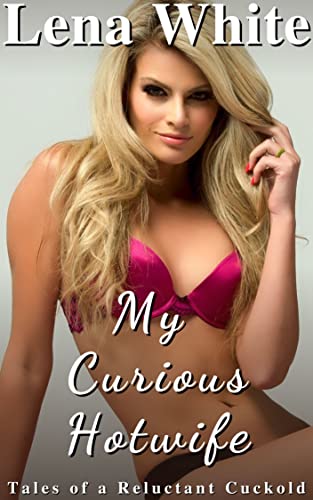 My Curious Hotwife Tales Of A Reluctant Cuckold Book 3 Kindle