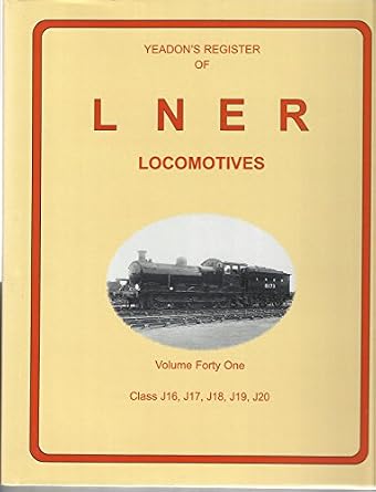 Yeadon's Register of LNER Locomotives Volume Forty One Class J16, J17 ...
