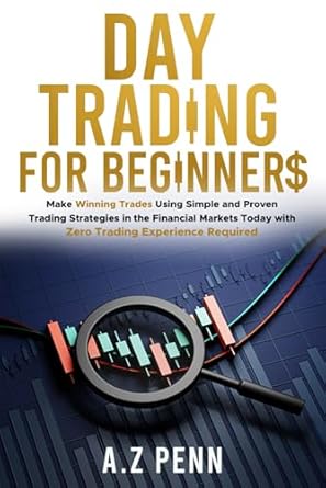 Day Trading for Beginners: Make Winning Trades Using Simple and Proven Trading Strategies in the ...