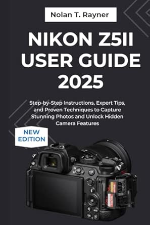 Nikon Z5II User Guide 2025: Step-by-Step Instructions, Expert Tips, and ...