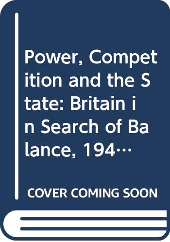 Power, Competition and the State: Britain in Search of Balance, 1940-61 ...