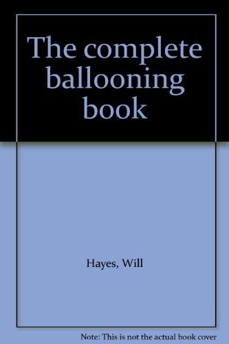The complete ballooning book: Hayes, Will: 9780890371121: Amazon.com: Books