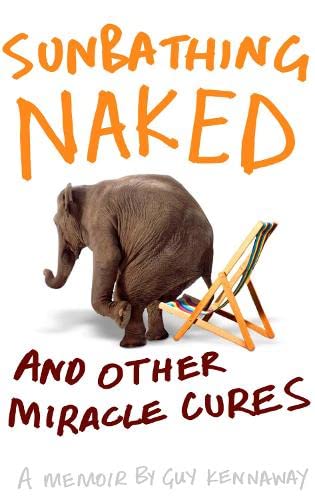 Sunbathing Naked and Other Miracle Cures: Guy Kennaway: 9781847670458 ...