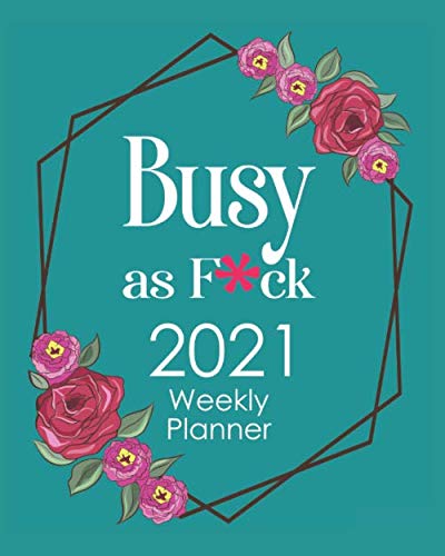 2021 Weekly Planner: Busy as F*ck: Cursing Planner, Daily Weekly ...
