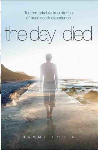 The Day I Died: Ten Remarkable True Stories of Near-death Experience ...