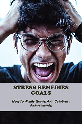 Stress Remedies Goals: How To Make Goals And Celebrate Achievements ...