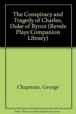 Amazon | Conspiracy and Tragedy of Charles Duke of Byron (The Revels ...