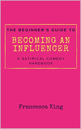The Beginner's Guide to Becoming an Influencer: A Satirical Comedy ...