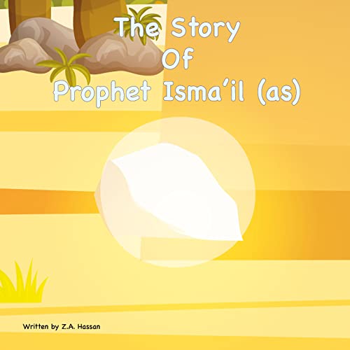 The Story of Prophet Isma'il (Prophets of Allah: Inspiring Stories of ...