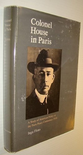 Colonel House in Paris: A Study of American Policy at the Paris Peace ...