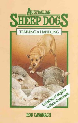Australian Sheep Dogs : Training and Handling Includes a Complete Guide ...