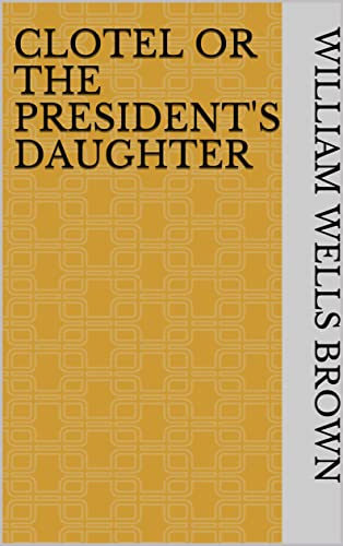Clotel Or The President's Daughter - Kindle edition by Brown, William ...