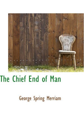 The Chief End of Man: Merriam, George S.: 9781434690364: Amazon.com: Books