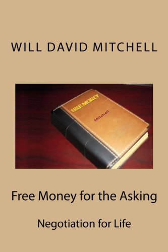 Free Money for the Asking: Negotiation for Life: Mitchell, Will David ...