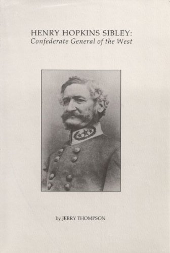 Henry Hopkins Sibley: Confederate General of the West: Thompson, Jerry ...