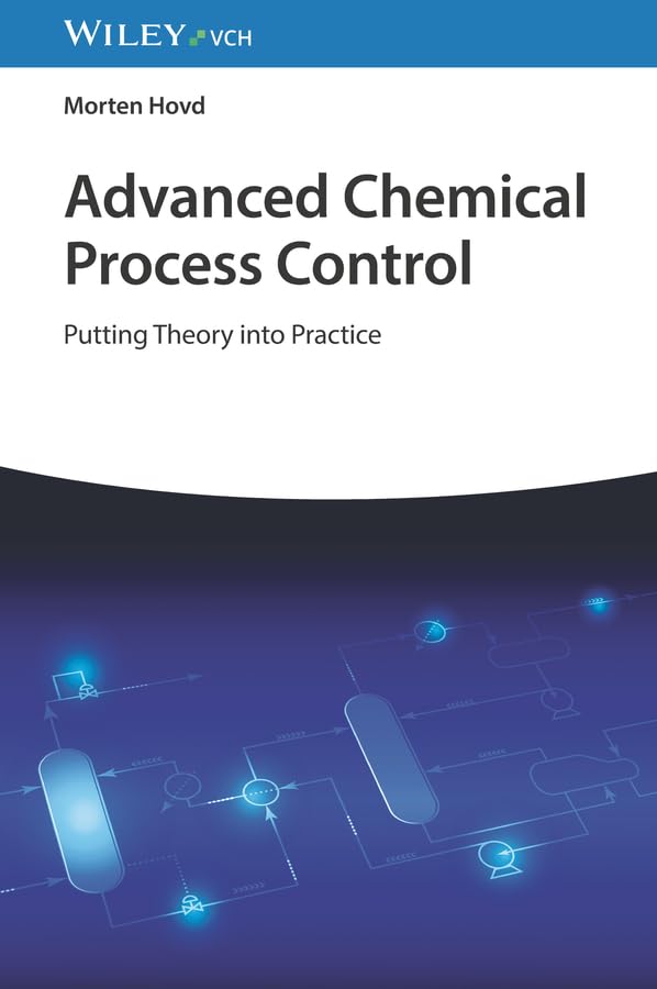 Advanced Chemical Process Control: Putting Theory into Practice, Hovd ...