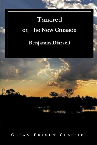 Tancred: or, The New Crusade: Amazon.co.uk: Disraeli, Benjamin, Clean ...