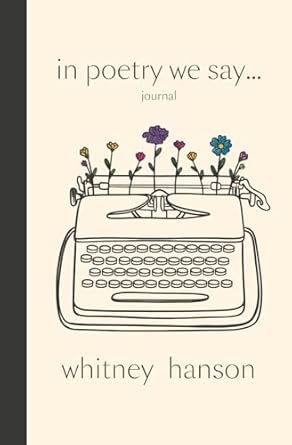 In poetry we say...: Guided Journal: Hanson, Whitney: Amazon.com: Books