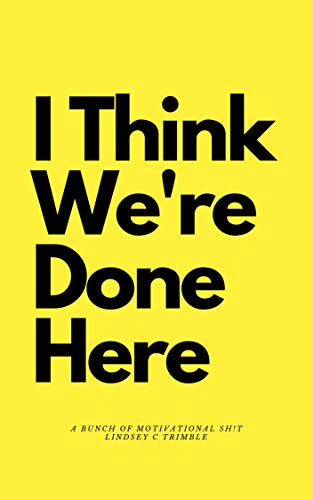 I Think We're Done Here: a bunch of motivational sh!t eBook : Trimble ...