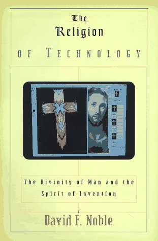 The Religion of Technology: The Divinity of Man and the Spirit of ...