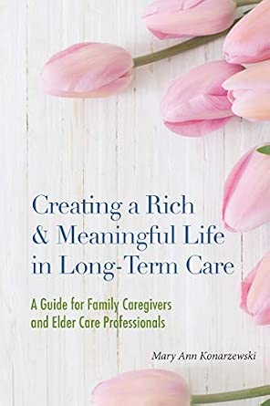 Creating a Rich and Meaningful Life in Long-Term Care: A Guide for ...