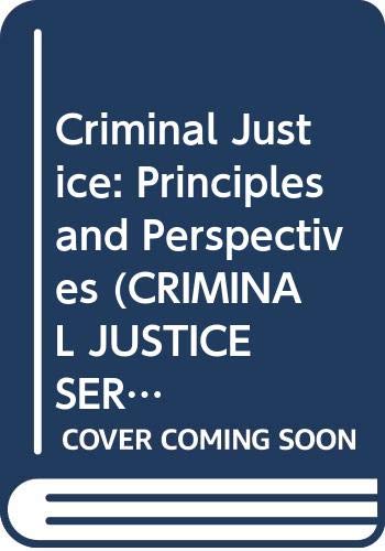 Criminal Justice: Principles and Perspectives (CRIMINAL JUSTICE SERIES ...