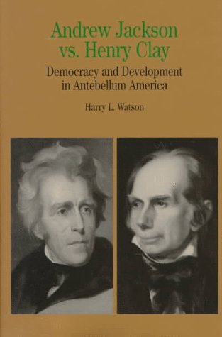 Andrew Jackson Vs. Henry Clay: Democracy and Development in Antebellum ...