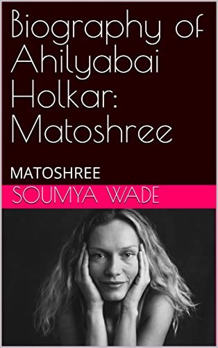 Biography of Ahilyabai Holkar: Matoshree: MATOSHREE eBook : Wade, Soumya: Amazon.in: Kindle Store