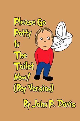 Please Go Potty In The Toilet Now! (Boy Version): Davis, John P., Davis ...