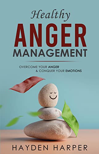 Healthy Anger Management: Overcome Your Anger and Conquer Your Emotions ...