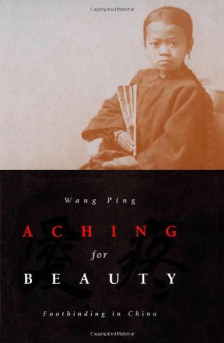 Aching For Beauty: Footbinding in China: Wang Ping: 9780816636051 ...